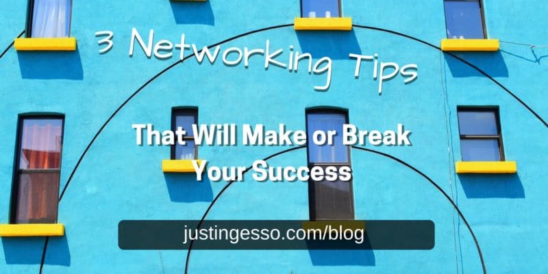 3 Networking Tips That Will Make or Break Your Success - Justin Gesso